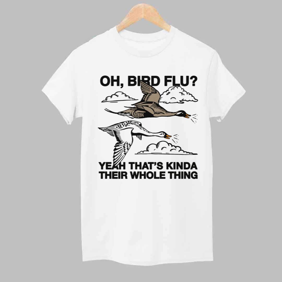 Oh Bird Flu Yeah That's Kinda Their Whole Thing Shirt - gullprint.com